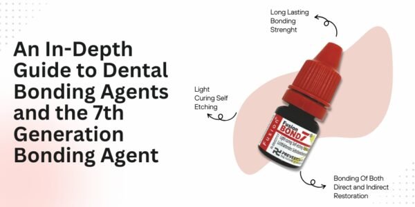 An In-Depth Guide to Dental Bonding Agents and the 7th Generation Bonding Agent - Prevest Direct